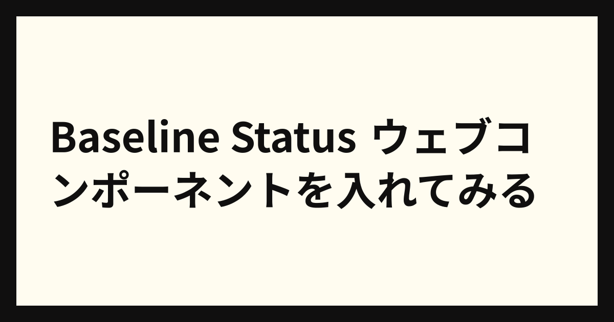 Baseline Status ウェブコンポーネントを入れてみる | yuheijotaki.com